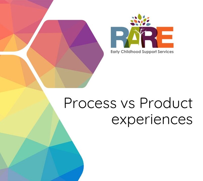Process vs Product experiences - RARE Early Childhood Support Services
